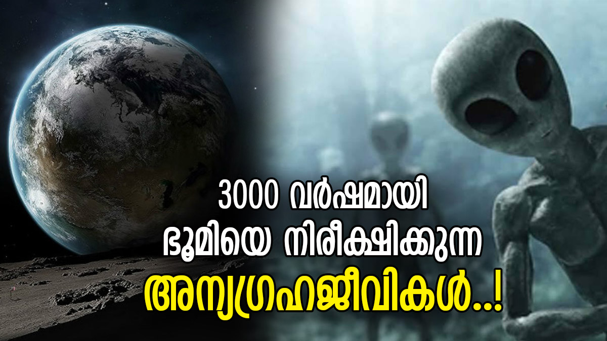 3000 വര്‍ഷമായി ഭൂമിയില്‍ കണ്ണുവെച്ചിരിക്കുന്ന അന്യഗ്രഹജീവികള് ...